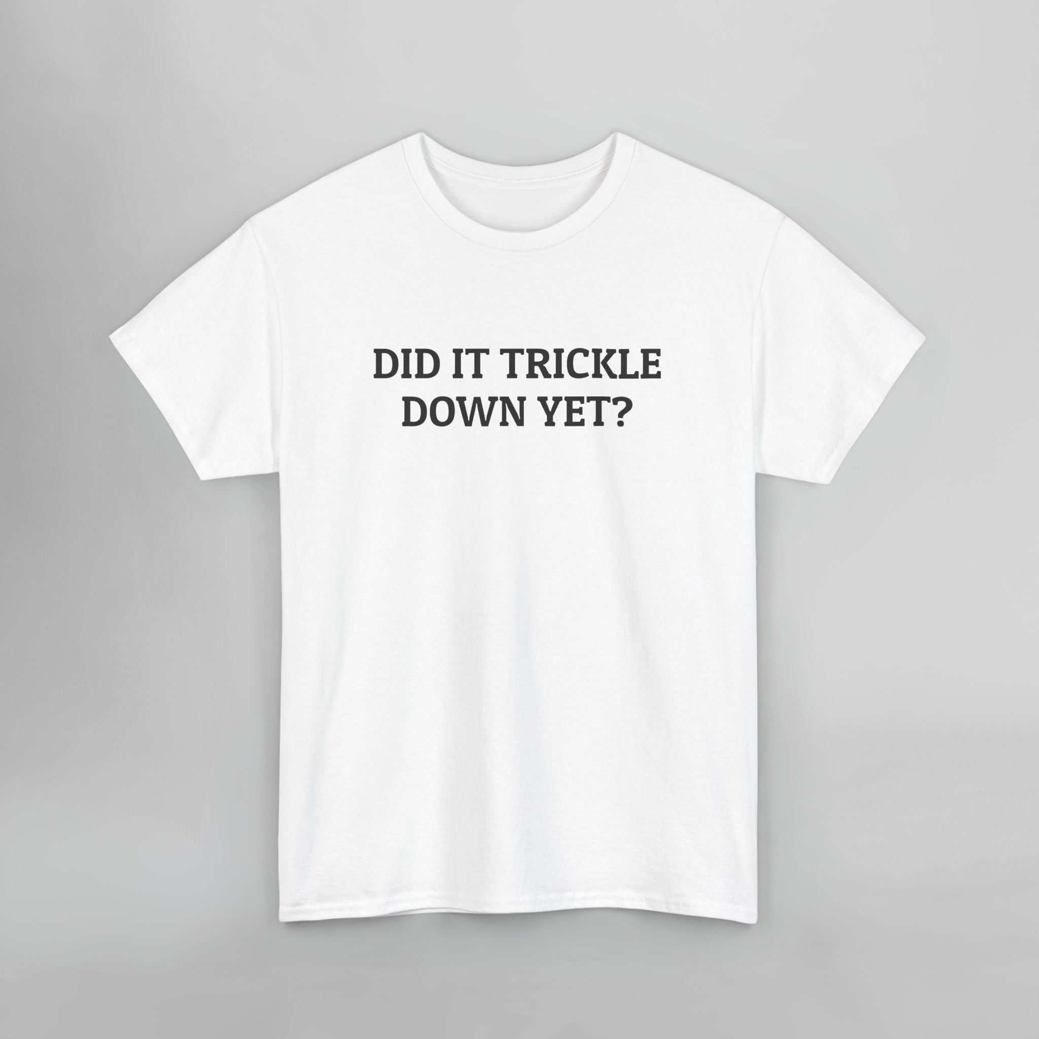 Did It Trickle Down Yet Tee – Generic Clothes